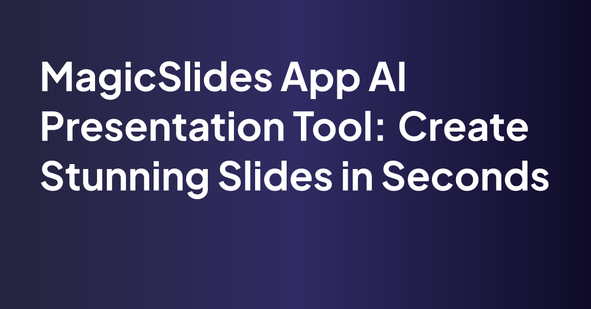 MagicSlides App AI Presentation Tool: Create Stunning Slides in Seconds